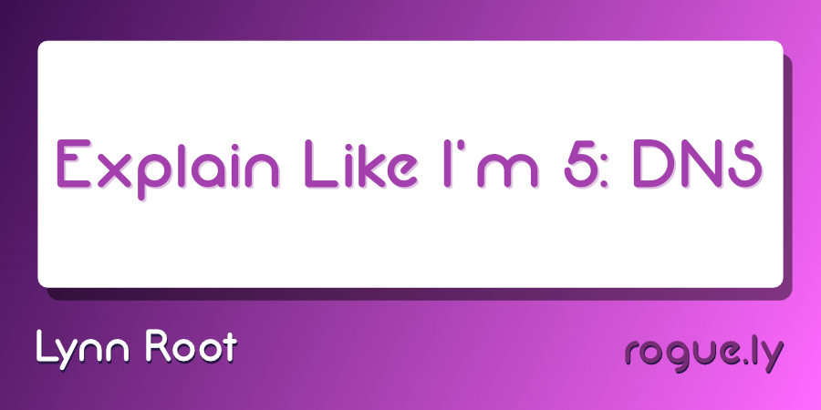 Explain like I’m 5: DNS · roguelynn