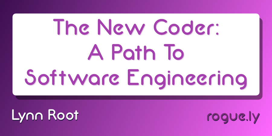 The New Coder: A Path to Software Engineering · roguelynn